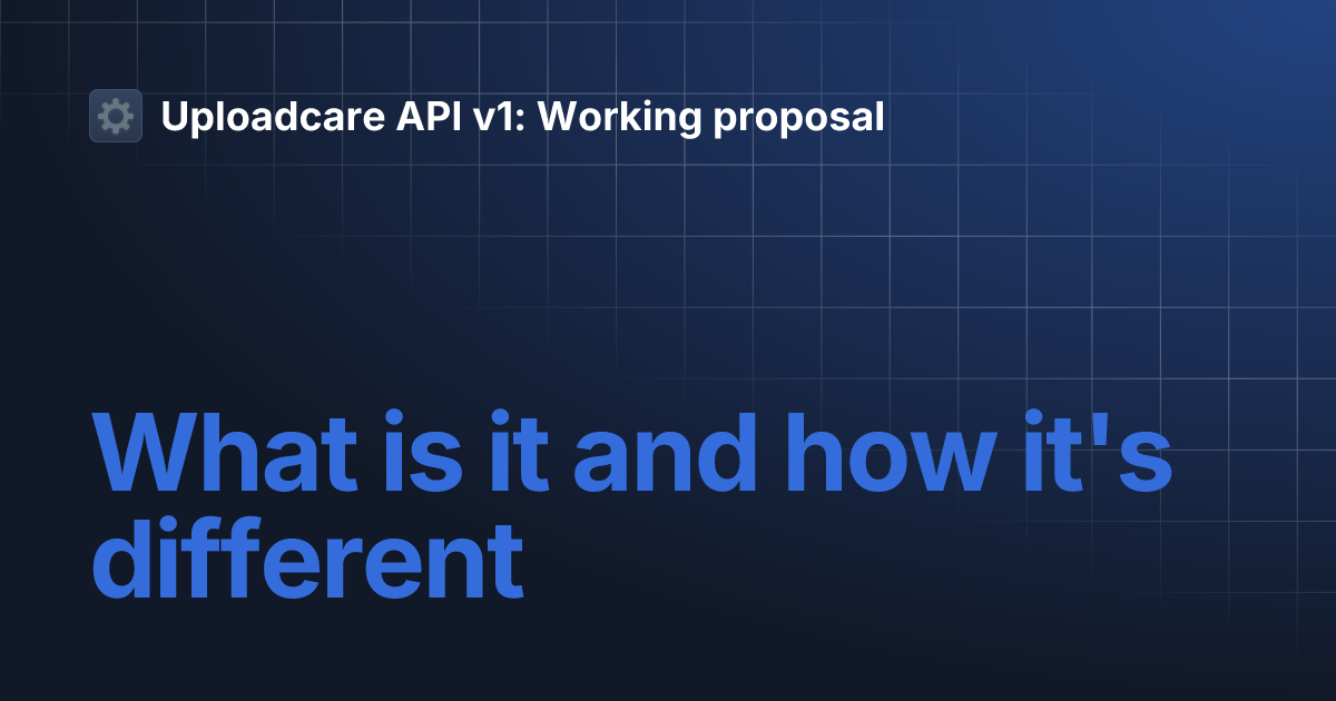 What is it and how it's different | Uploadcare API v1: Working proposal